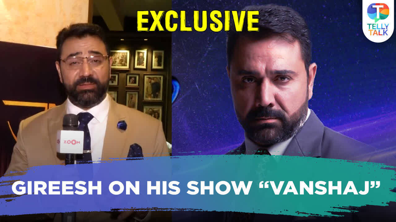 Gireesh Sahdev SPILLS the beans on his character from his show 'Vanshaj ...