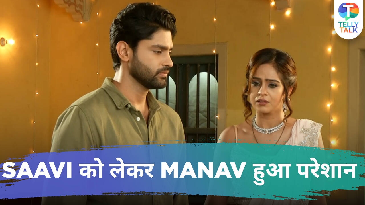 Saavi Ki Savaari update: Manav is TENSED as he thinks of Saavi; Sonam ...