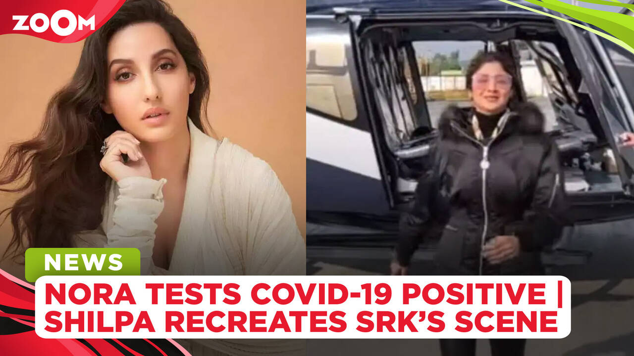 Nora Fatehi tests Covid-19 positive | Shilpa Shetty recreates Shah Rukh ...