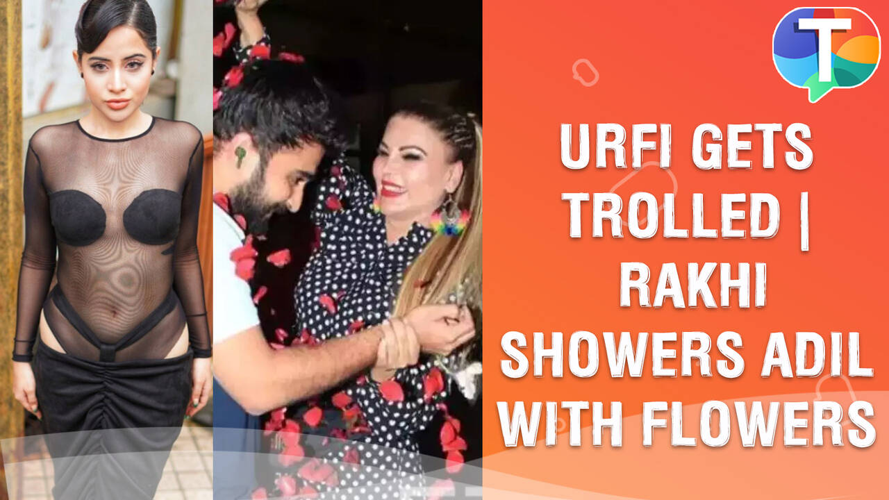Urfi Javed TROLLED for her see-through dress | Rakhi Sawant showers boyfriend Adil with flowers ...