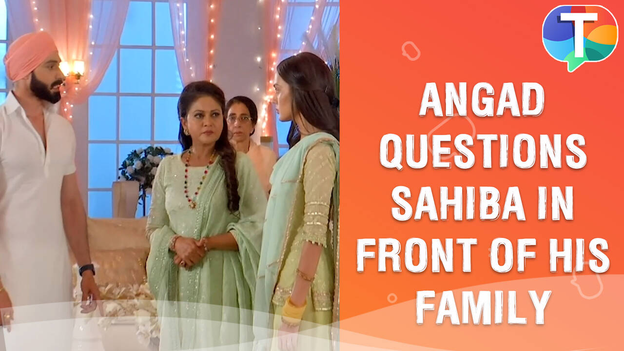 Angad gets ANGRY on Sahiba & questions her in front of the Brar family ...